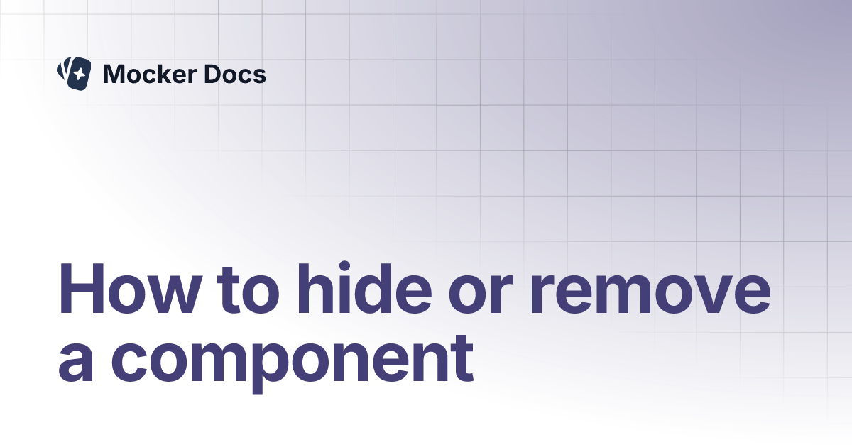 How to hide or remove a component | Mocker Docs